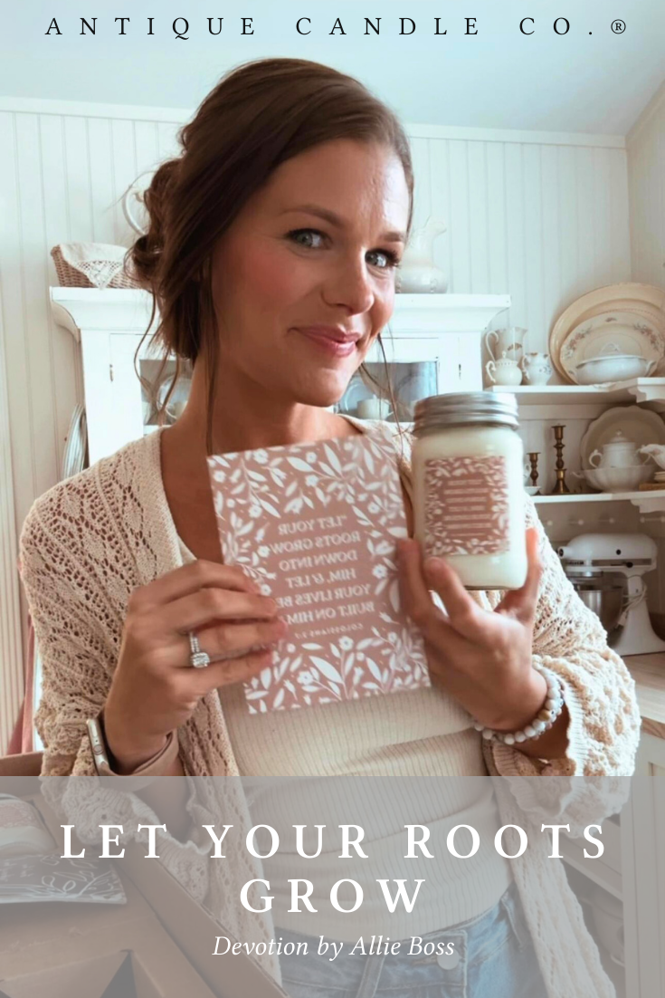 "Let your roots grow..." Devotion by Allie Boss – Antique Candle Co.